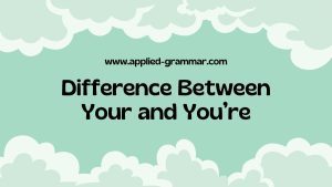 What is the Difference between Your and You’re?