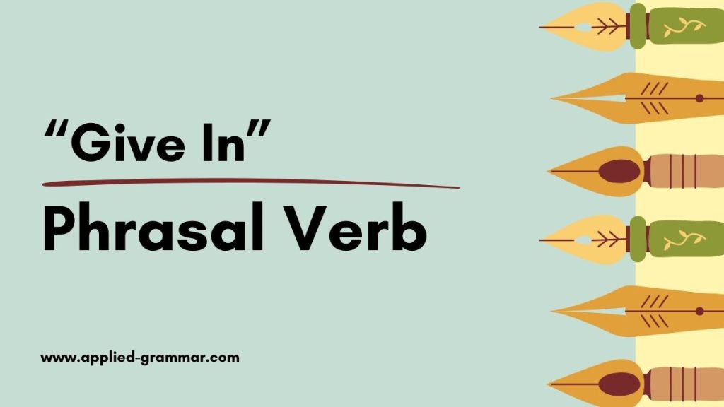 "Give In" Phrasal Verb: Meaning and Examples